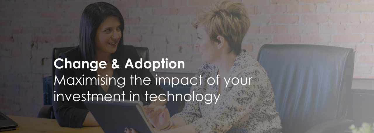 Maximise your investment in technology | Change and Adoption